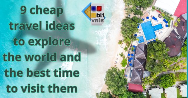 9 cheap travel ideas to explore the world and the best time to visit them