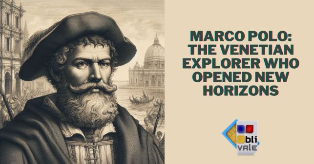 Marco Polo: the Venetian explorer who opened new horizons